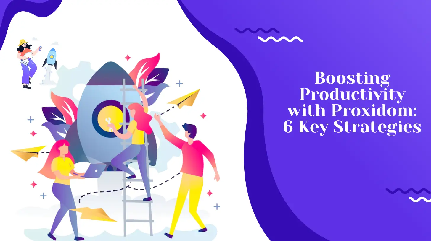 เพิ่มผลผลิตด้วย Proxidom: 6 กลยุทธ์หลัก