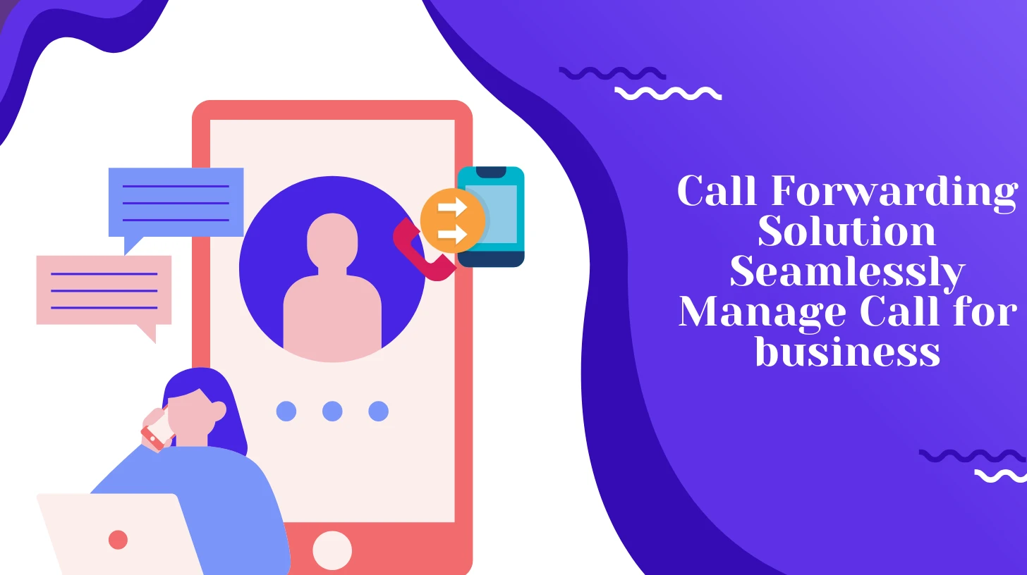 Call Forwarding Solution Seamlessly Manage Call for business