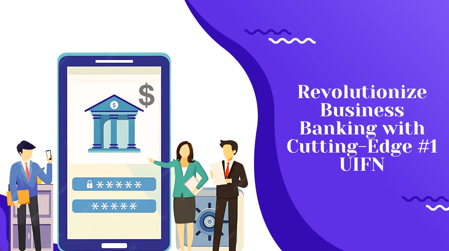 Revolutionize Business Banking with Cutting-Edge #1 UIFN